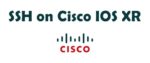 How to configure SSH on Cisco IOS XR - LetsConfig